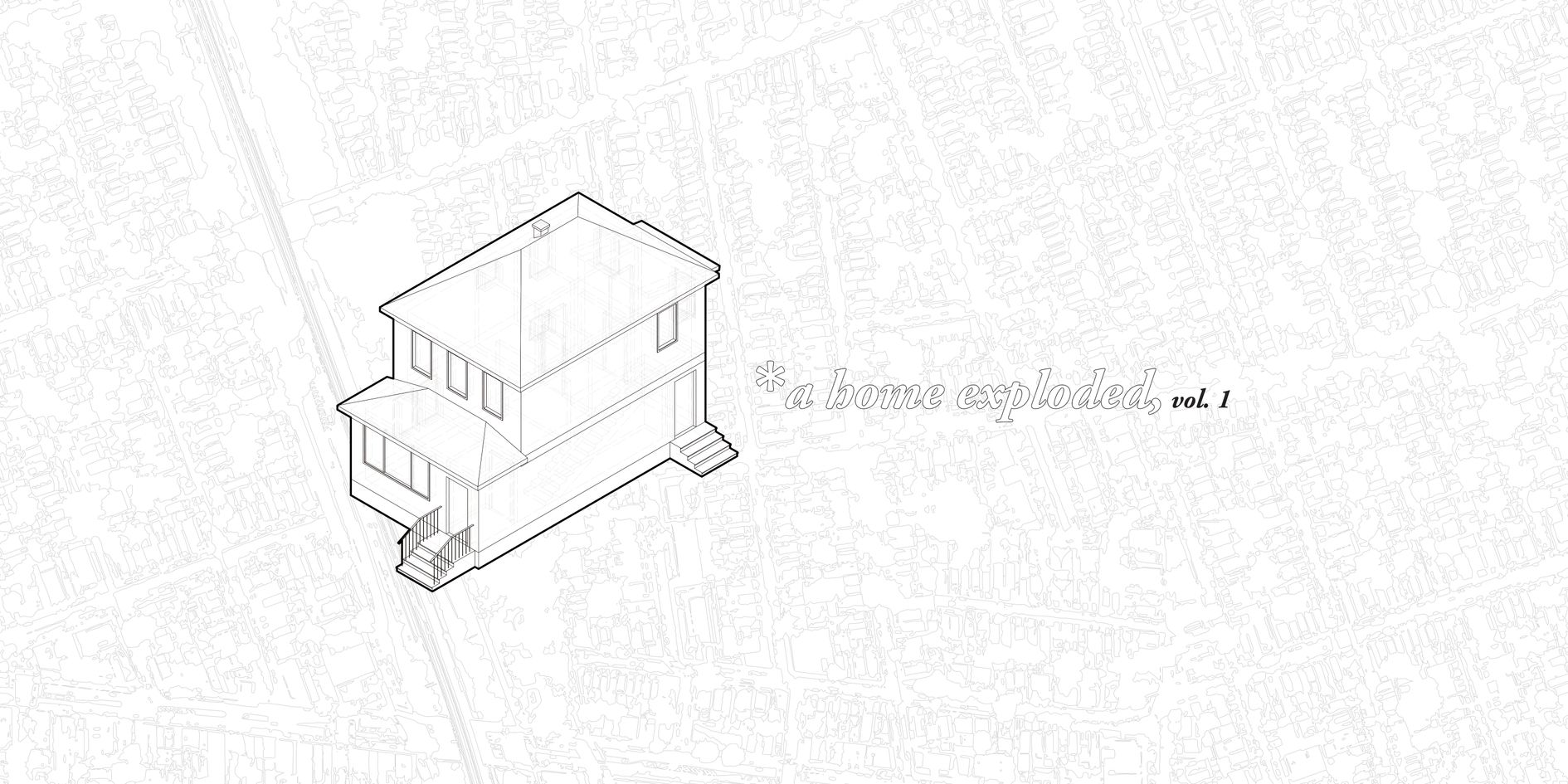 a home exploded, vol. 1 | Architecture Project